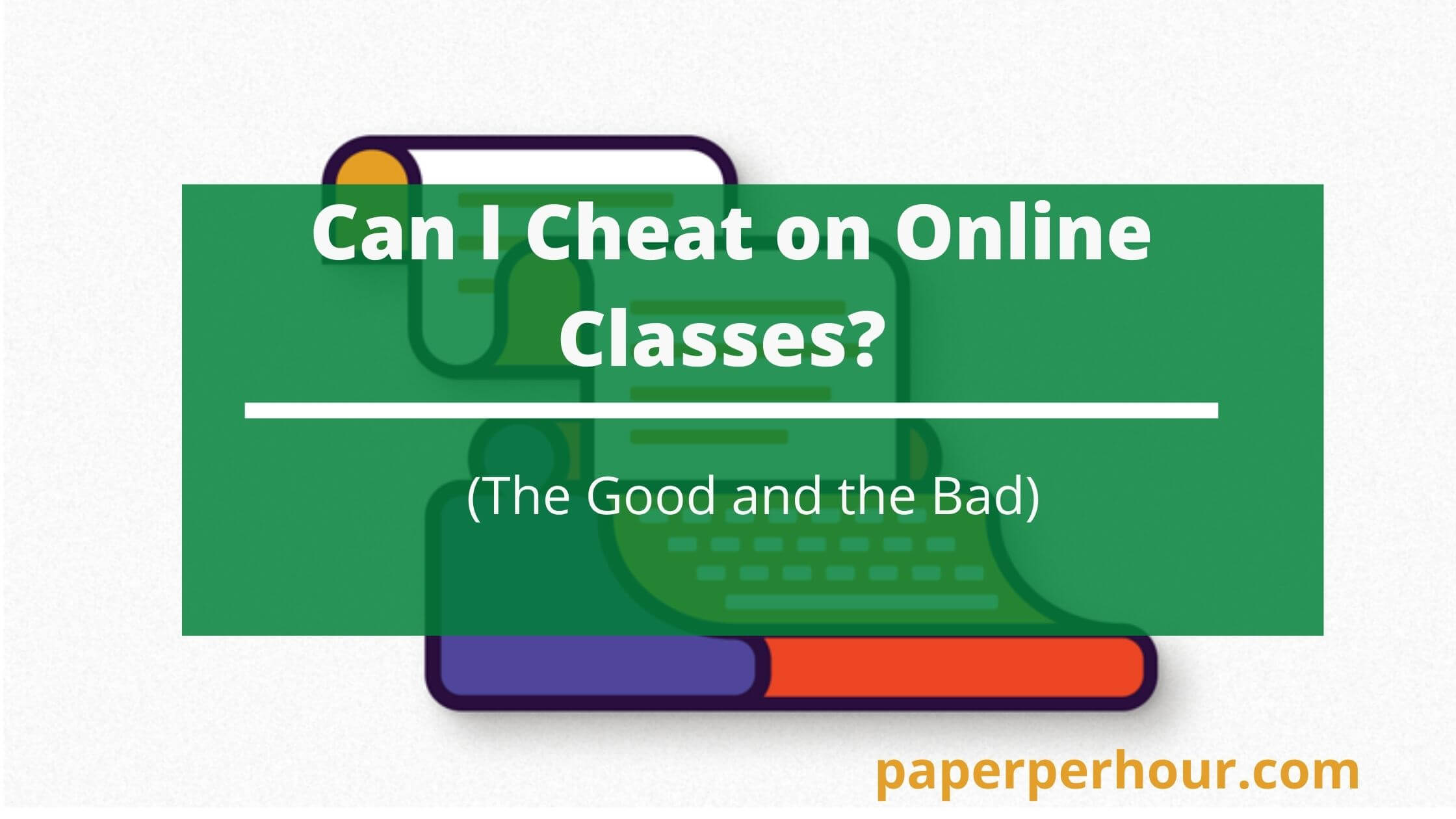 Can I Cheat on Online Classes? (The Good and the Bad) - Paper Per Hour